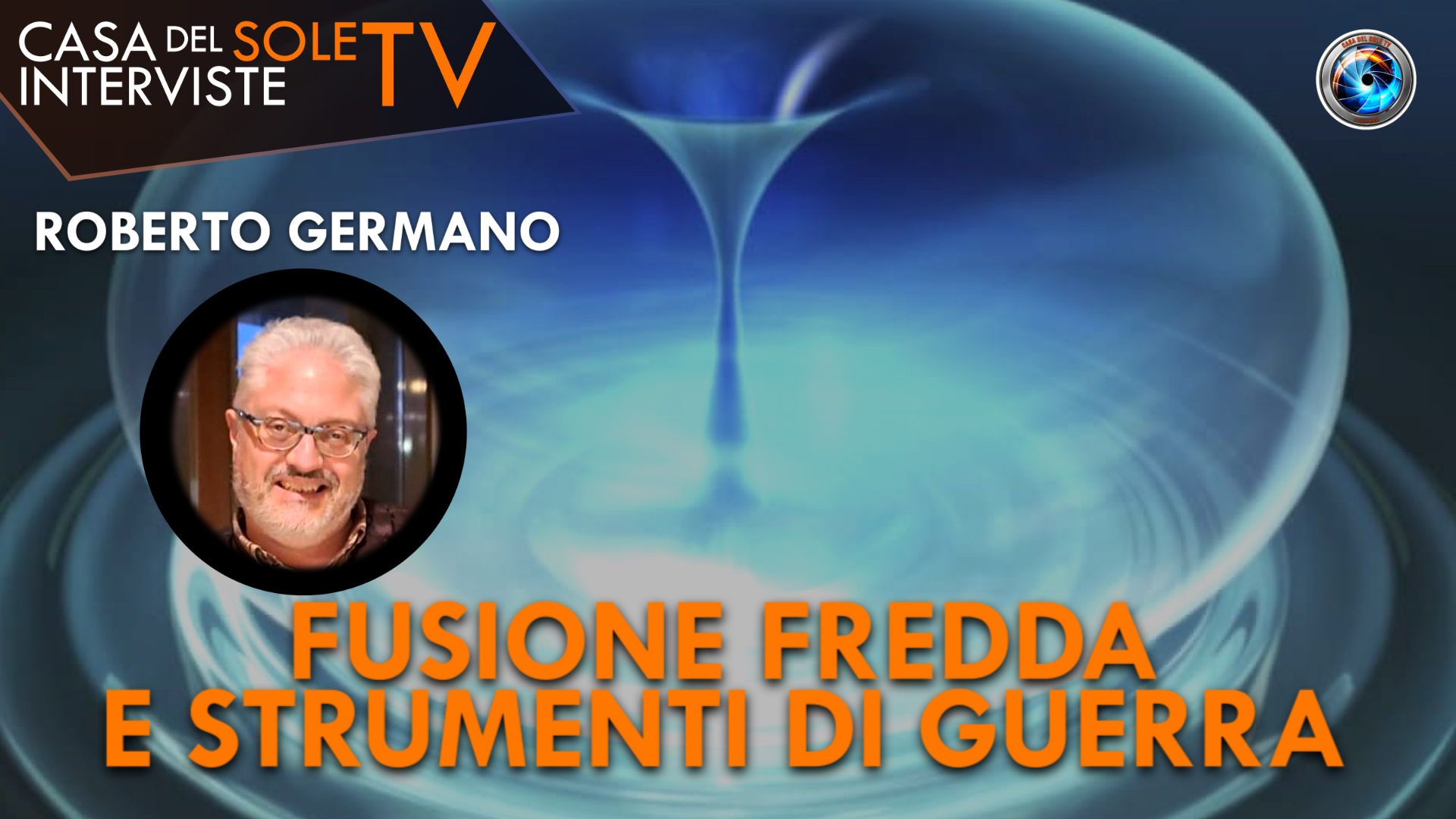 Roberto Germano: fusione fredda e strumenti di guerra - Casa del Sole TV